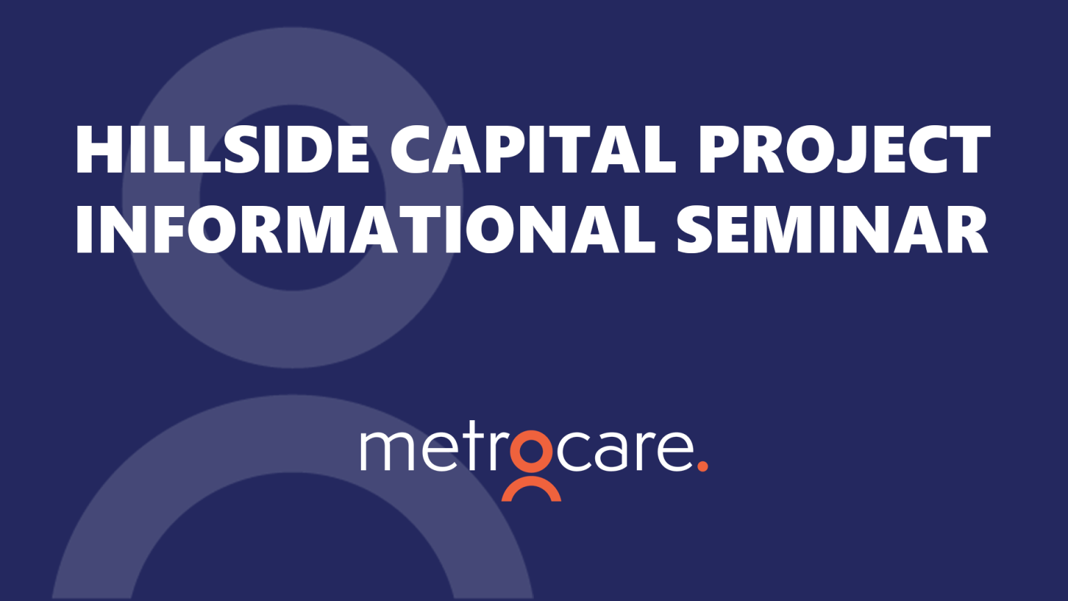 Hillside Capital Project Information Seminar | Metrocare Services
